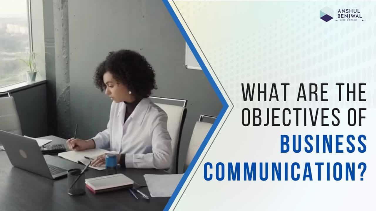 What Are The Objectives of Business Communication? These Objectives ...